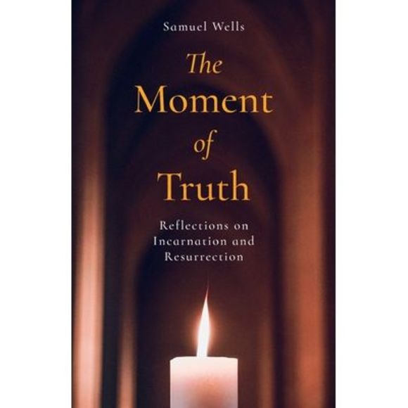 Samuel Wells | Other | The Moment Of Truth Reflections On Incarnation ...